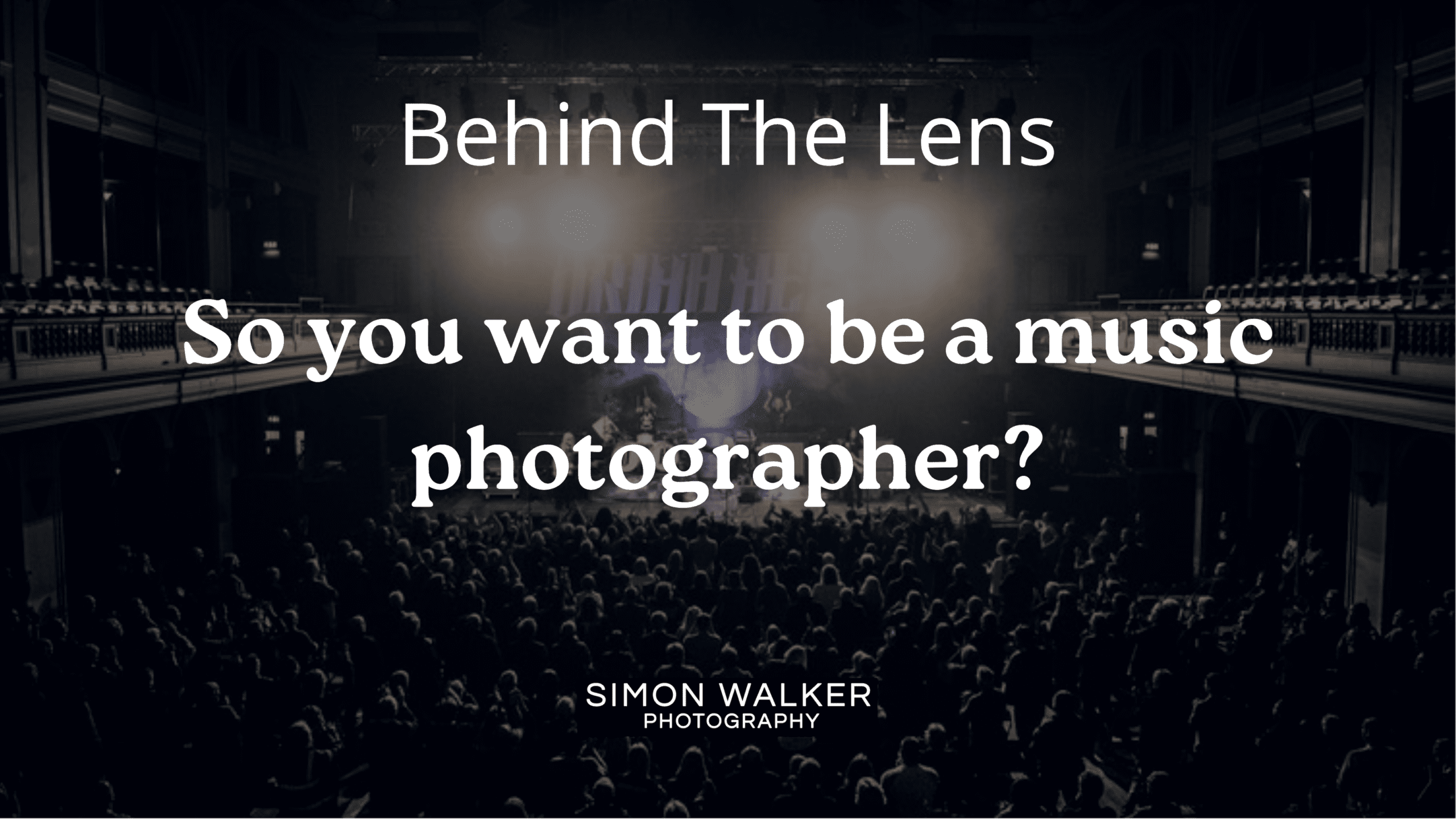 So You Want To Be A Music Photographer? | Simon Walker Photography